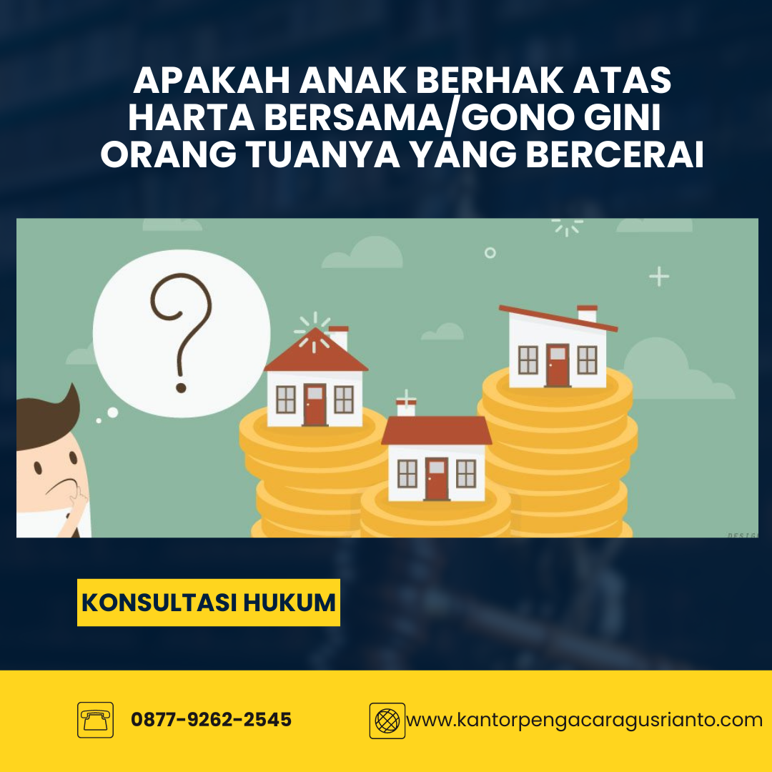 APAKAH ANAK BERHAK ATAS HARTA BERSAMA/GONO GINI ORANG TUANYA YANG BERCERAI